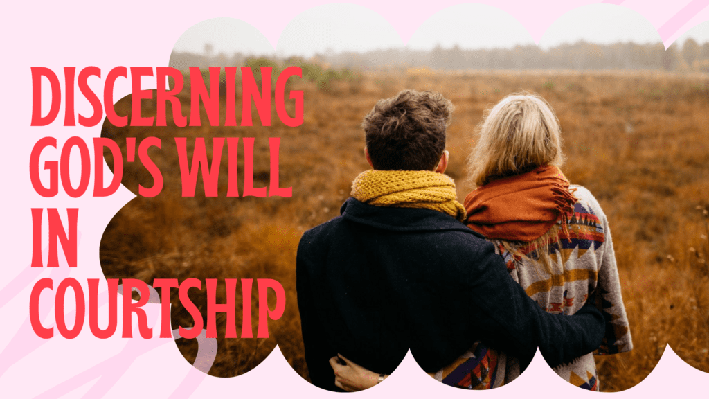 Discerning Gods Will In Courtship Courtship To Marriage